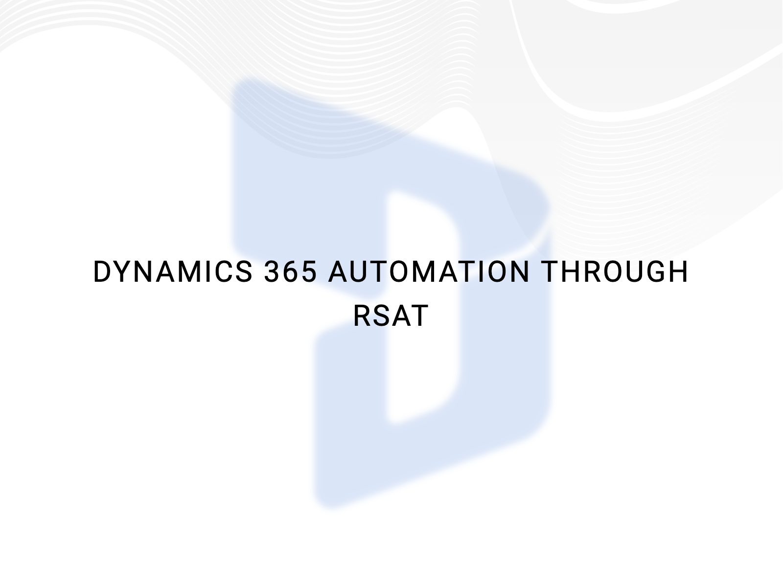 Dynamics 365 automation through RSAT | Testing Mavens Article Dynamics 365 automation through RSAT | Testing Mavens Article